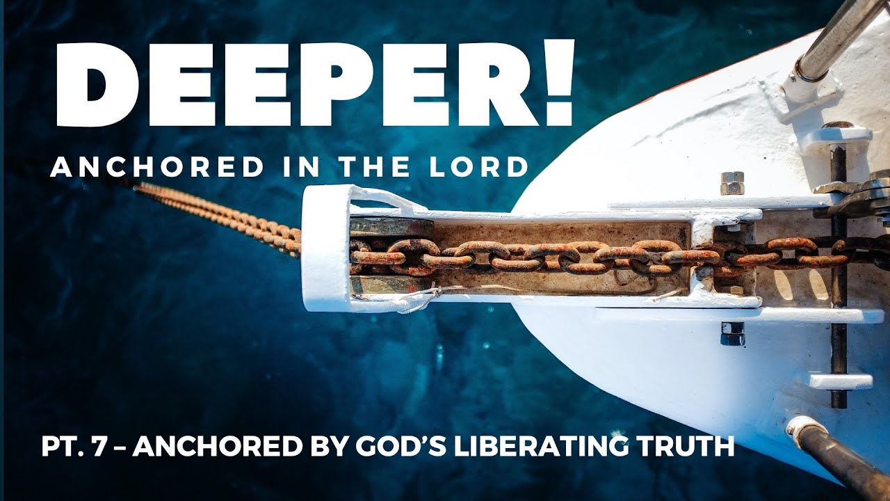 Deeper! Anchored in the Lord (Pt. 7) - Anchored by God's Liberating ...