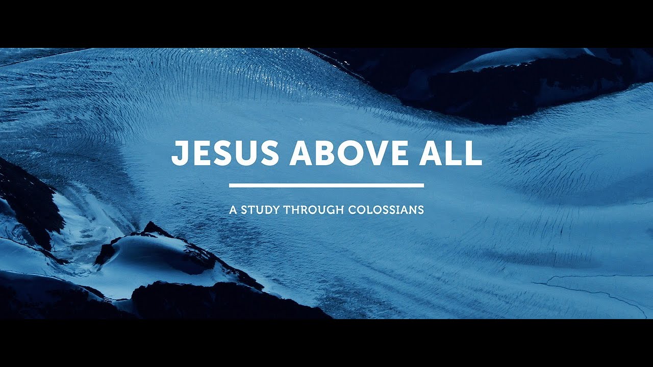 Jesus Above All: A Study Through Colossians - Jesus Above All! | Sunday ...