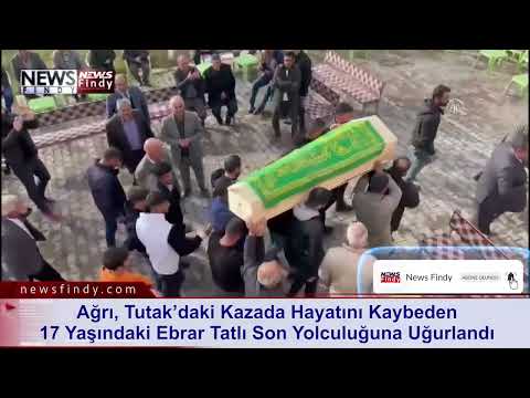 Ağrı, Tutak’daki Kazada Hayatını Kaybeden 17 Yaşındaki Ebrar Tatlı Son Yolculuğuna Uğurlandı
