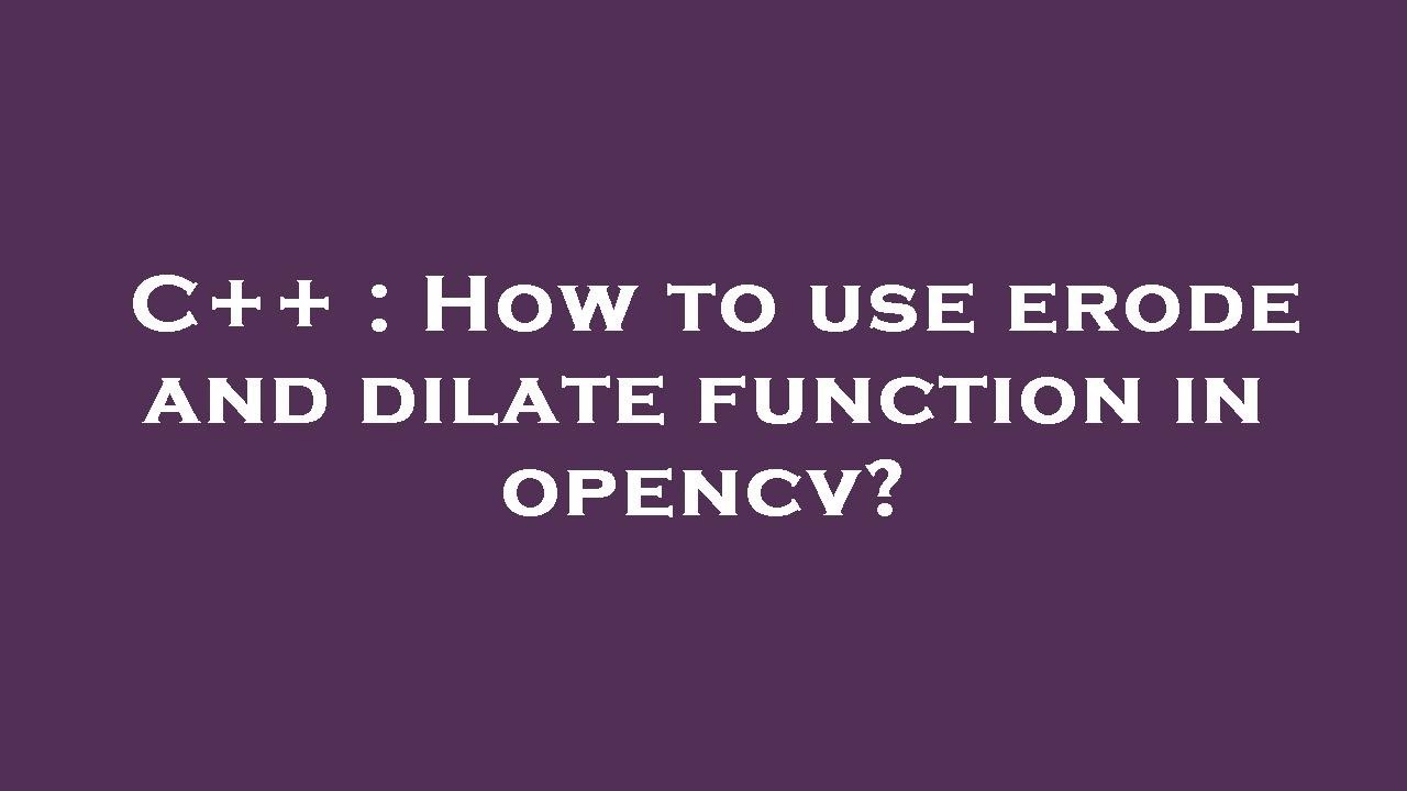 C How To Use Erode And Dilate Function In Opencv Youtube