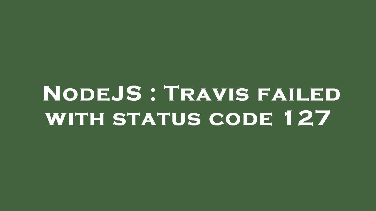 NodeJS Travis Failed With Status Code 127 YouTube