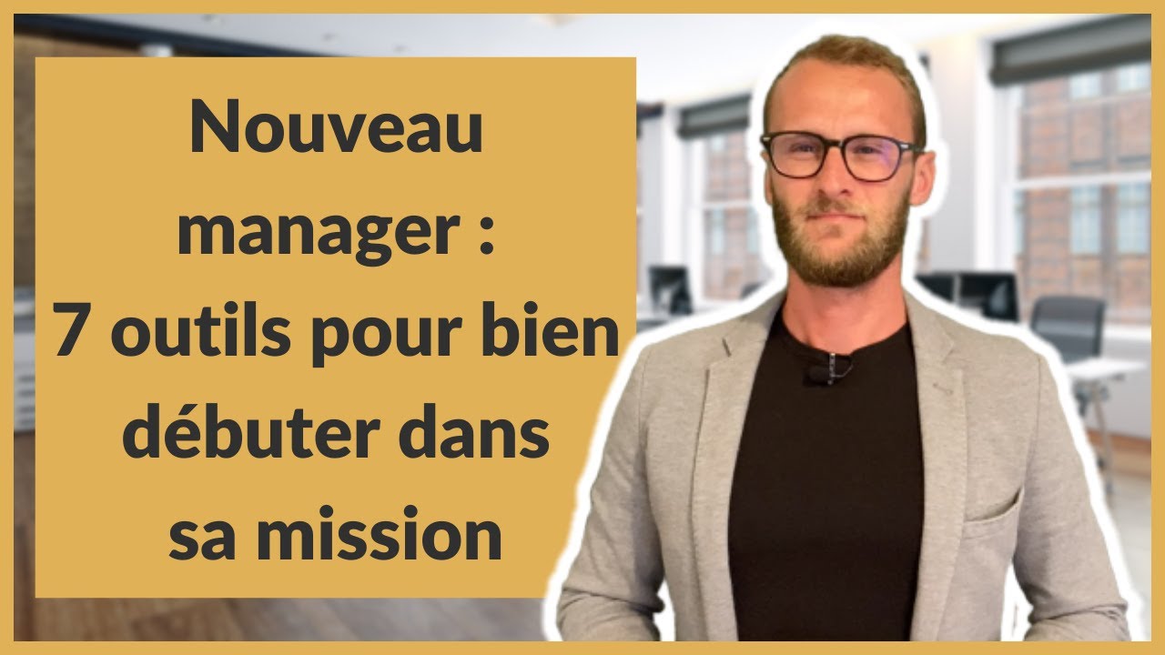 Nouveau manager : 7 outils pour bien débuter dans sa mission - YouTube