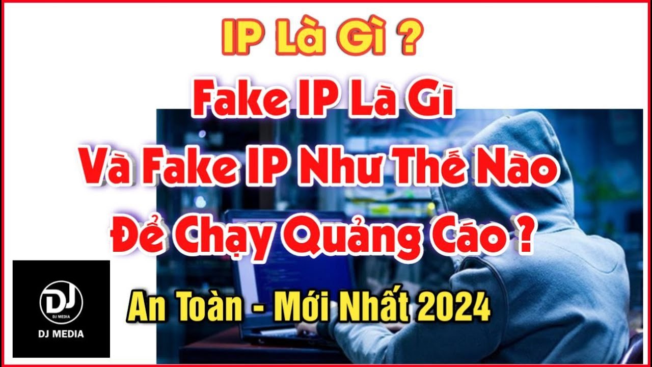 Fake IP Là Gì Và Fake IP Để Làm Gì Với Chạy Quảng Cáo | Chạy Quảng Cáo ...