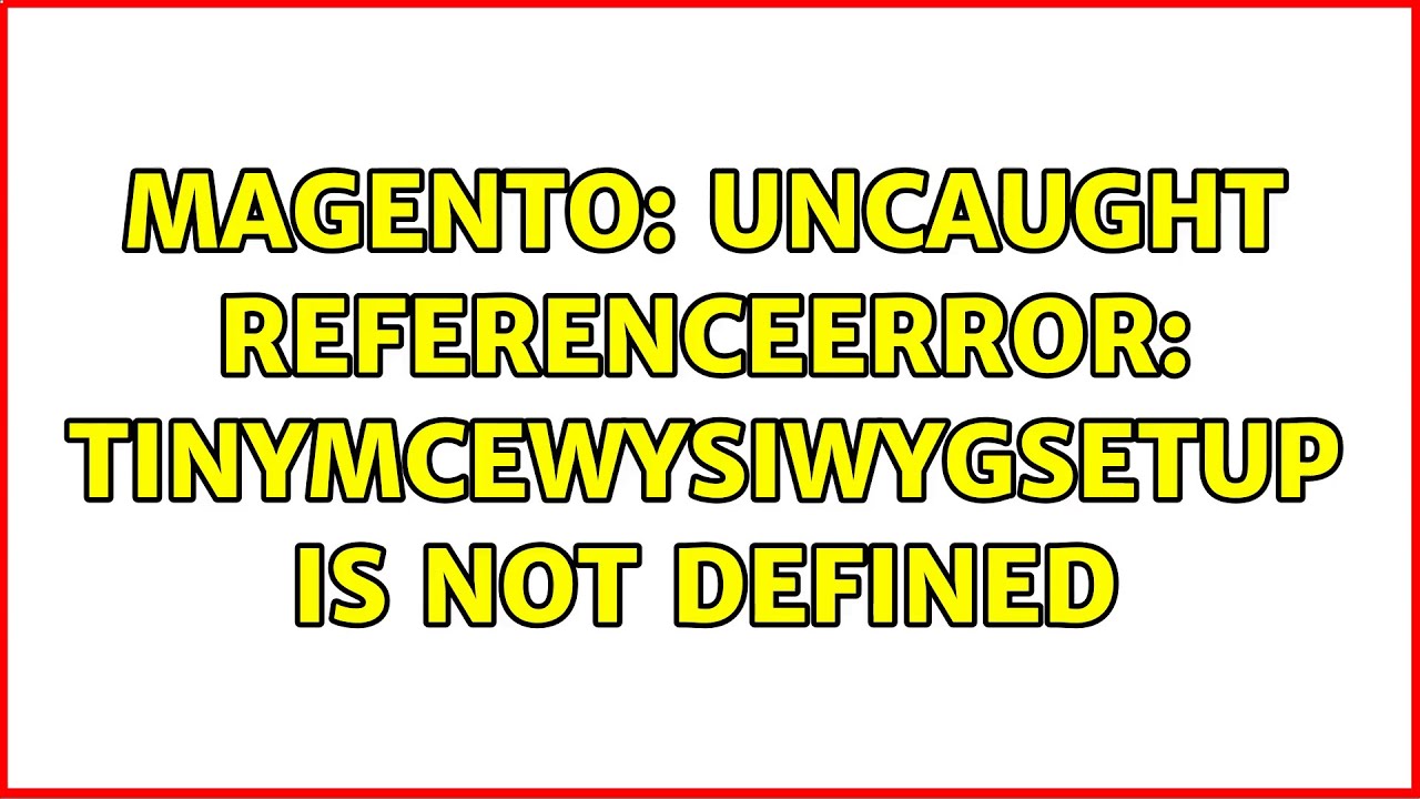 Magento Uncaught Referenceerror Tinymcewysiwygsetup Is Not Defined 2 Solutions Youtube