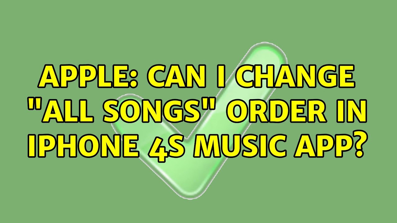 Apple: Can I change "All Songs" order in iPhone 4s Music app? (2 ...