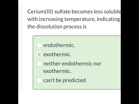 [Chemistry] Cerium(III) sulfate becomes less soluble with increasing temperature, indicating the dis