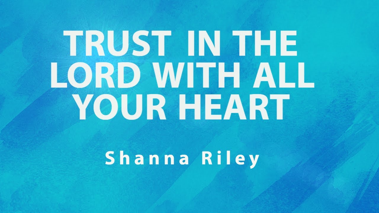 TRUST IN THE LORD WITH ALL YOUR HEART:Shanna Riley - YouTube