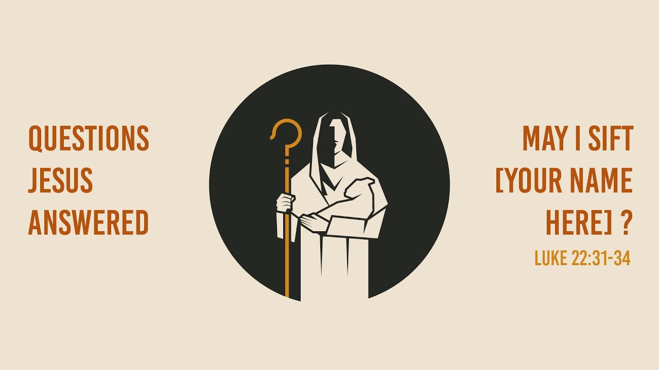 Luke 22: 31-34 - May I Sift [Your Name Here] - Questions Jesus Answered ...
