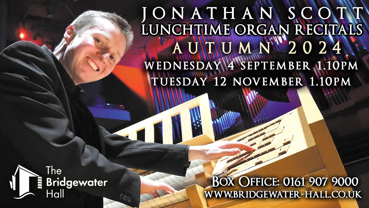 JONATHAN SCOTT - AUTUMN ORGAN CONCERTS 2024 - THE BRIDGEWATER HALL ...