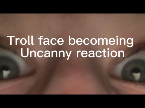 Troll face becomeing uncanny reaction pt.3 - YouTube