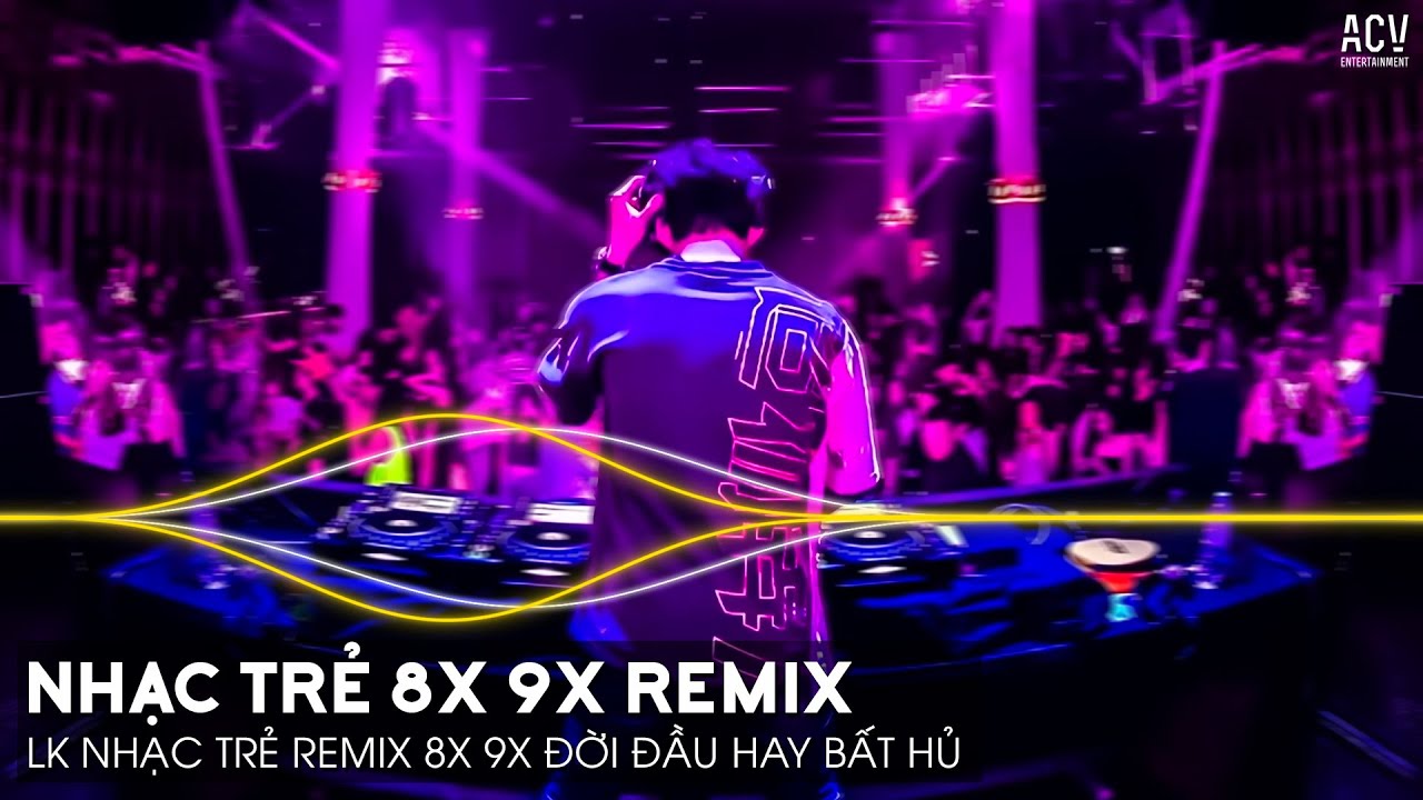 Nhạc Trẻ 8X 9X Remix Đời Đầu Hay Bất Hủ - Nhạc Trẻ Remix 8x 9x Hay Nhất ...