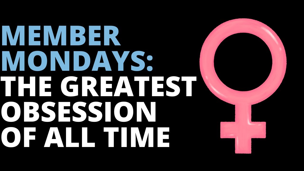 Member Mondays: The Greatest Obsession Of All Time - YouTube