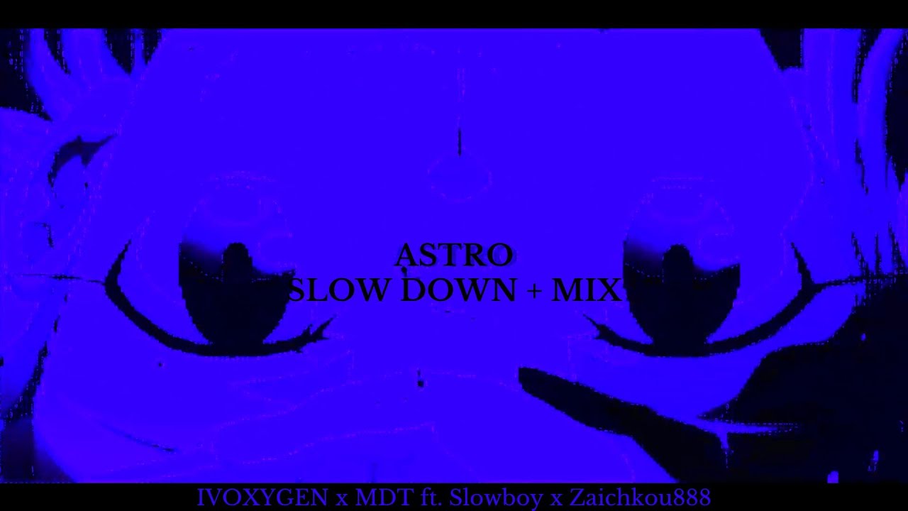 IVOXYGEN x MDT - ASTRO ft. Slowboy x Zaichkou888 (SLOW DOWN and MIX to ...