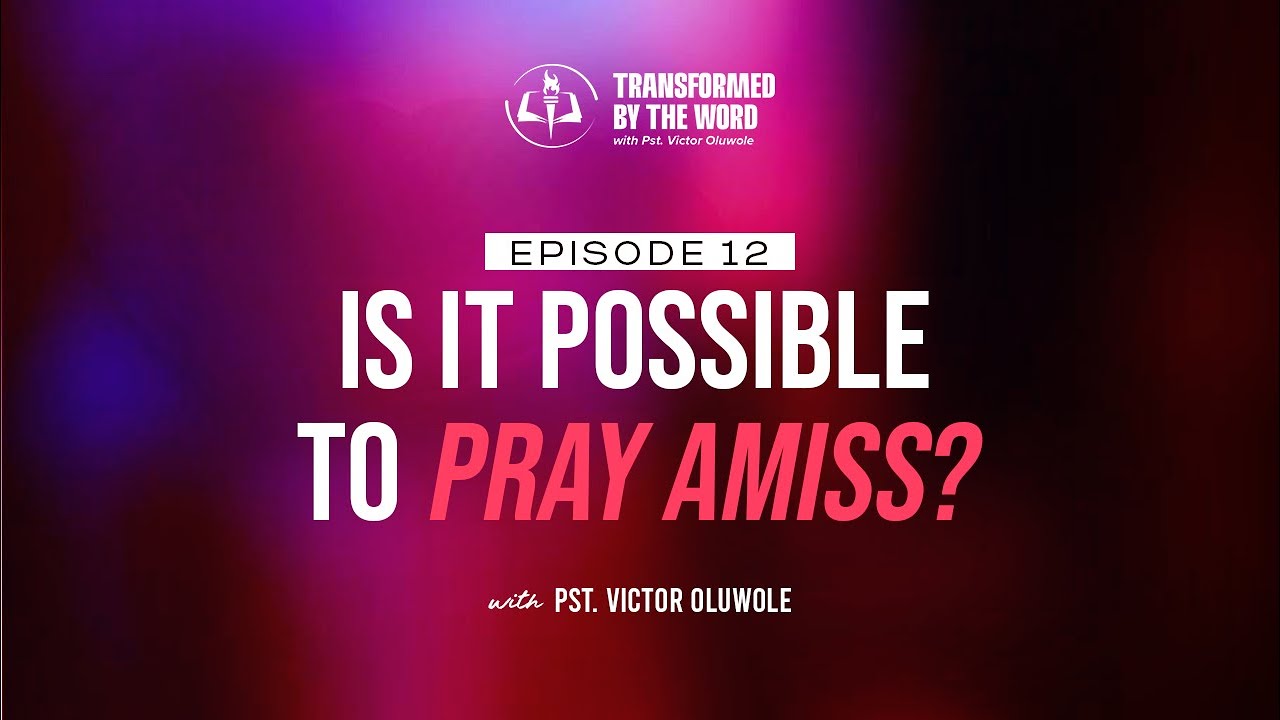 TBW EPISODE 12 - Is it possible to pray amiss? || Pst. Victor Oluwole ...
