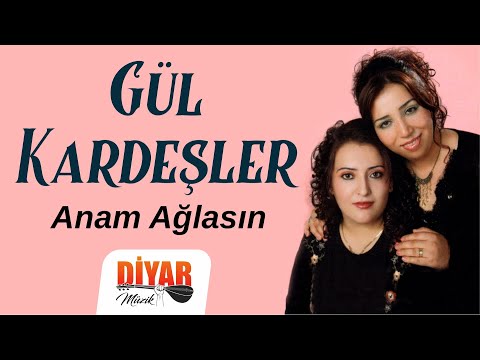 Gül Kardeşler - Anam Ağlasın