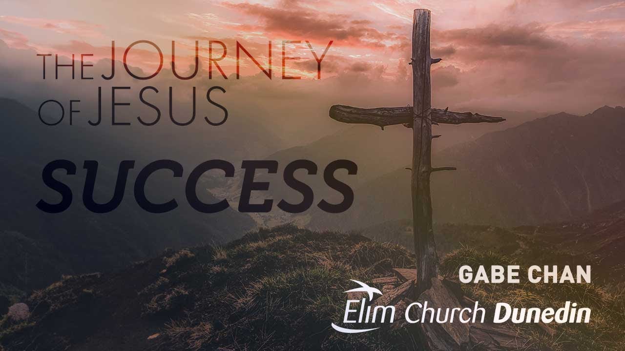 The Journey of Jesus: Success | Gabe Chan | 24 March | Elim Dunedin ...