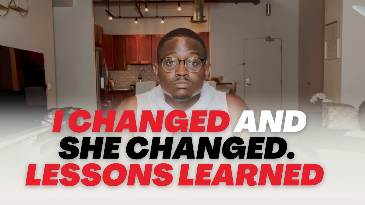 I Changed and She Changed. Lessons Learned - YouTube