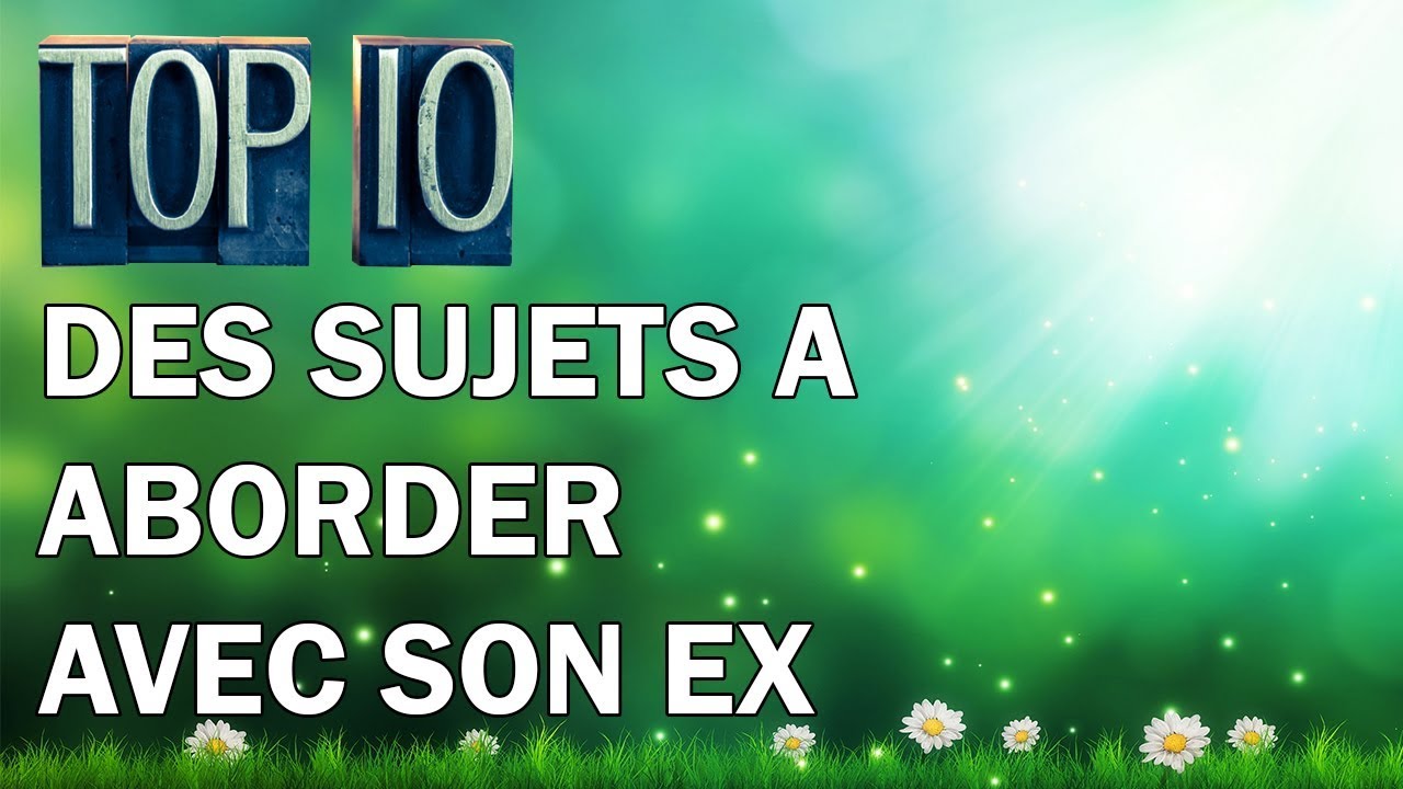 TOP 10 DES MEILLEURS SUJETS À ABORDER AVEC SON EX - YouTube