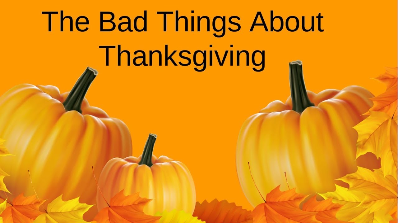 The Bad Things About Thanksgiving - YouTube
