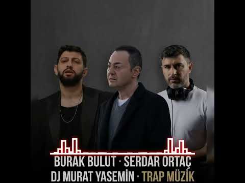 Burak Bulut-Serdar Ortaç -Dj Murat -Yasemin trap Music 