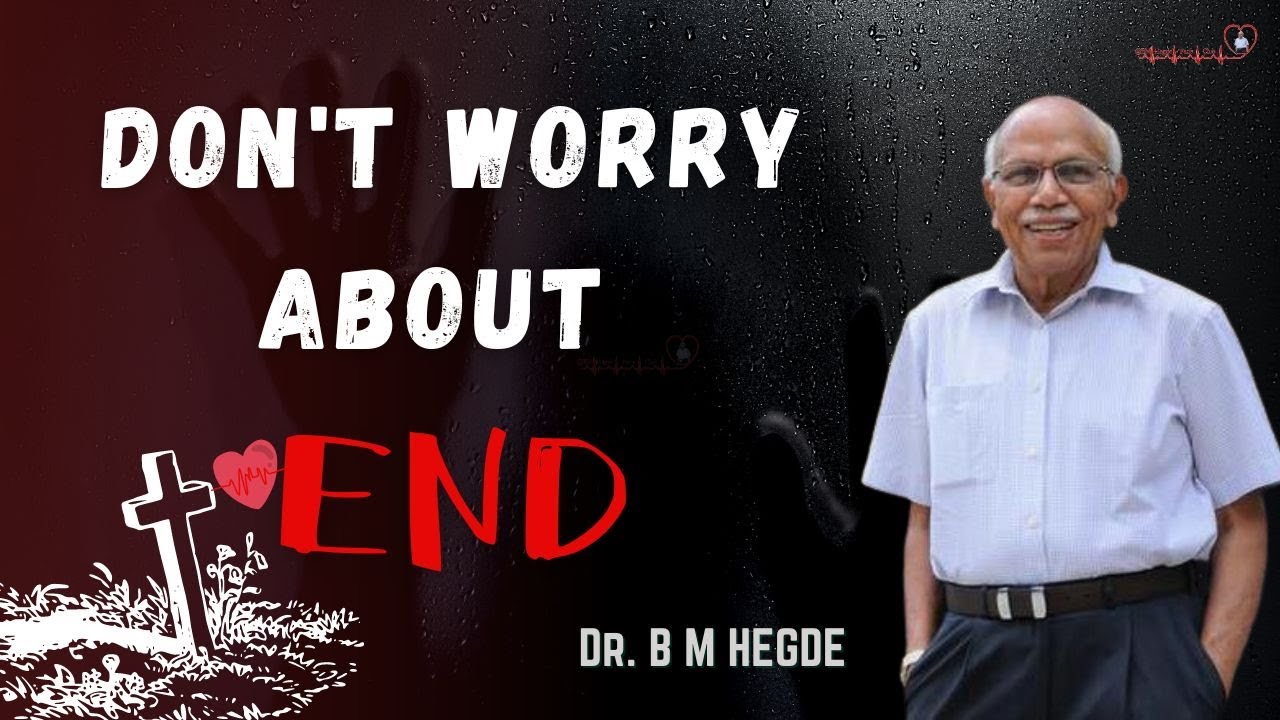 Don't worry about Life End - Dr. B M Hegde - YouTube