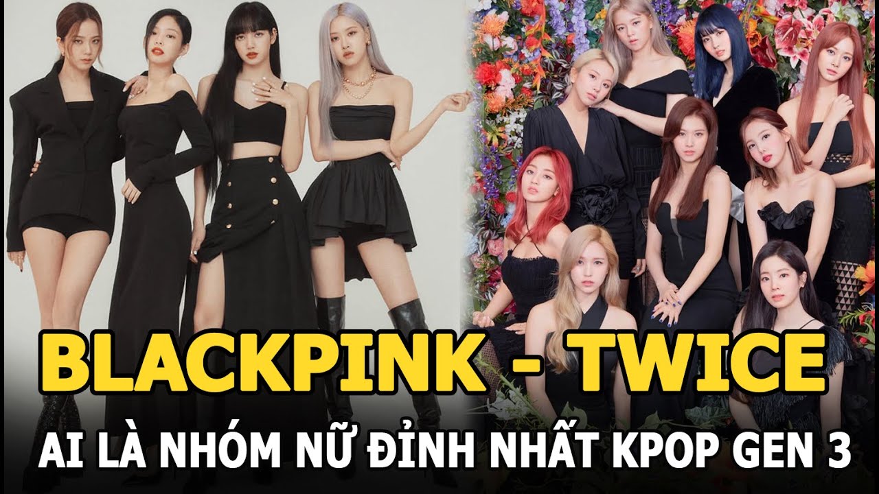 BLACKPINK và TWICE - Ai mới là nhóm nữ đỉnh nhất Kpop Gen 3 sau bao năm ...