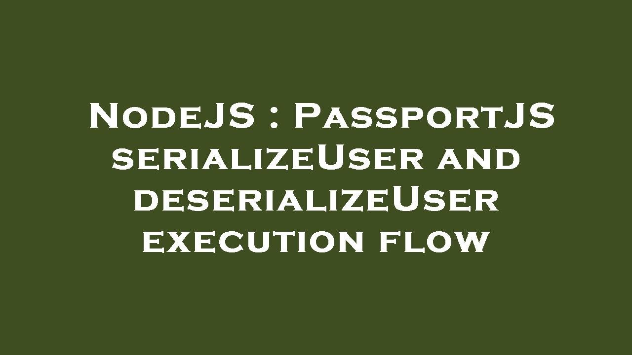 Nodejs Passportjs Serializeuser And Deserializeuser Execution Flow Youtube