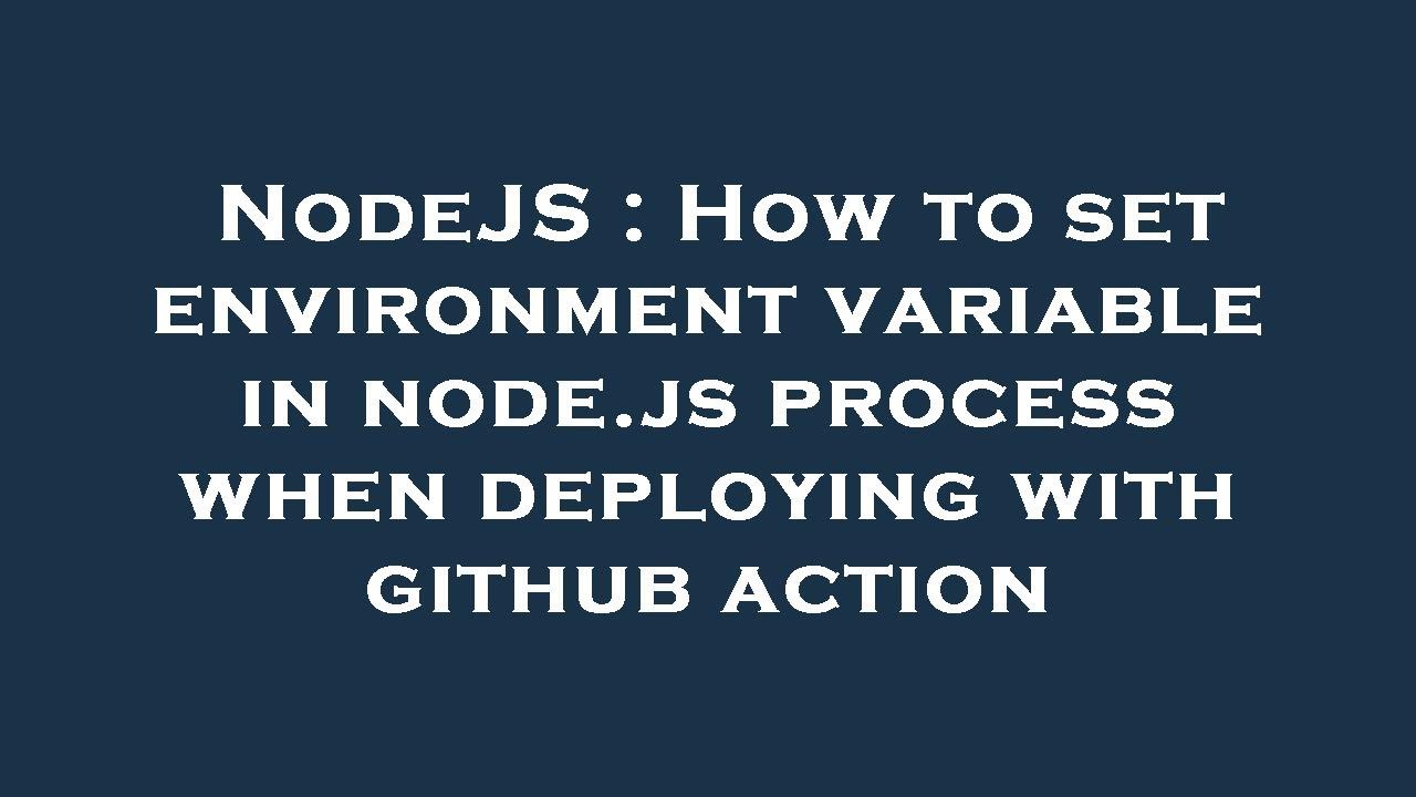 NodeJS : How to set environment variable in node.js process when deploying with github action ...