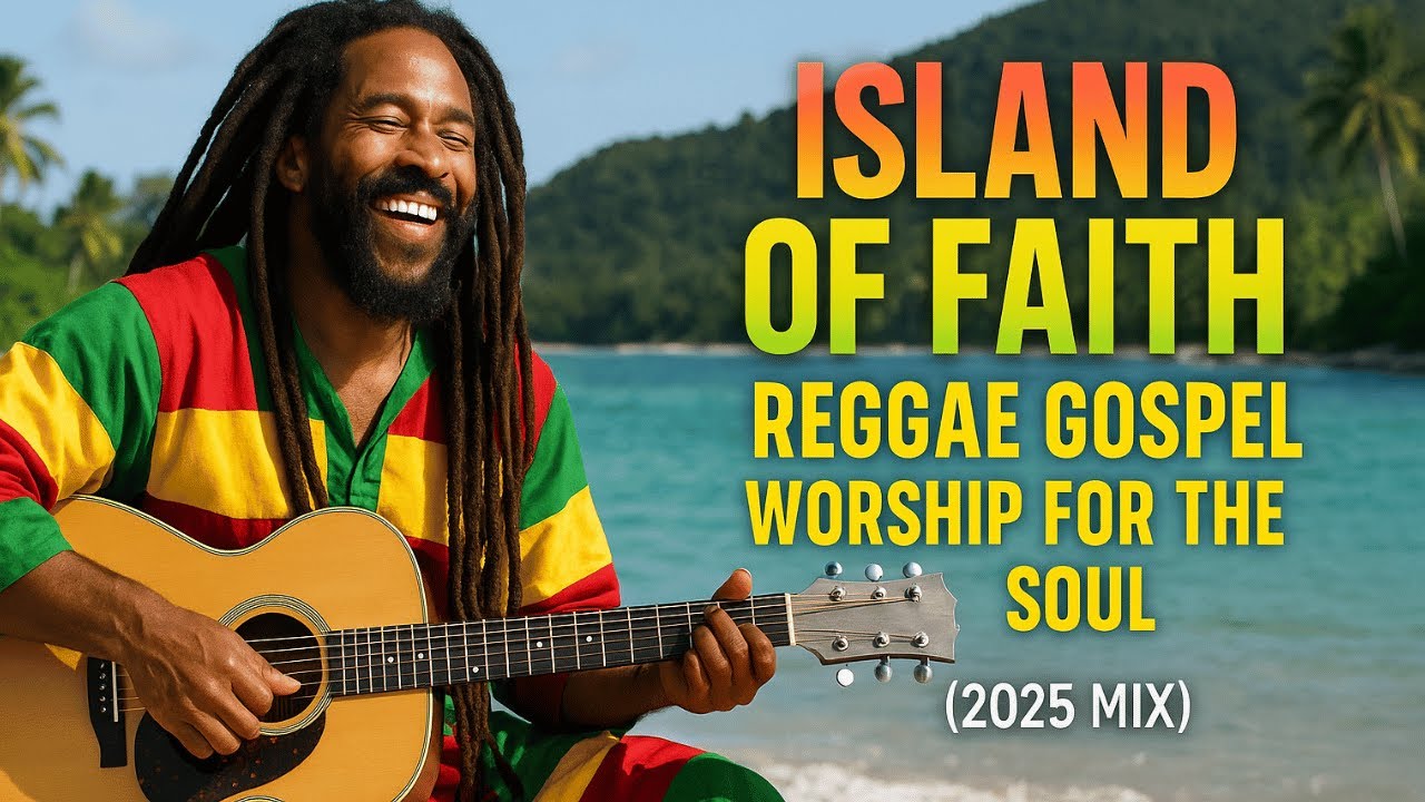 Island Of Faith Reggae Gospel Worship For The Soul (2025 Mix) | Reggae ...