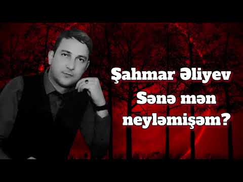 Sahmar Eliyev - Sene Men Neylemişem?