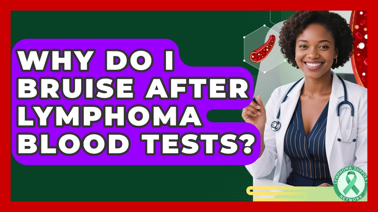 Why Do I Bruise After Lymphoma Blood Tests? - Lymphoma Support Network ...