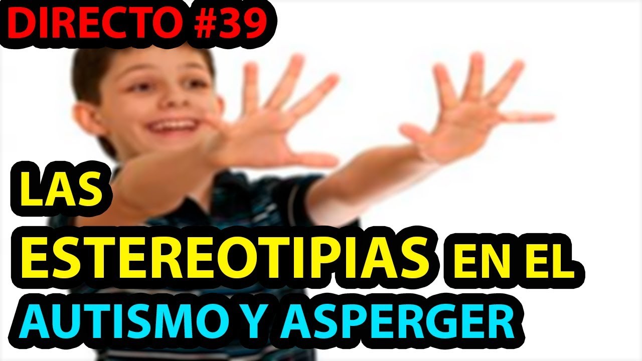 DIRECTO #39: LAS ESTEREOTIPIAS MOTORAS EN EL AUTISMO Y ASPERGER. - YouTube
