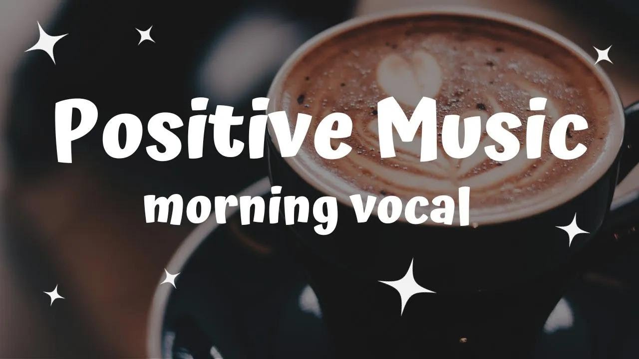 Positive songs, Morning Relaxing Music, Background music to set the ...