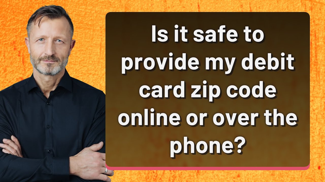 Is It Safe To Provide My Debit Card Zip Code Online Or Over The Phone is-it-safe-to-provide-my-debit-card-zip-code-online-or-over-the-phone