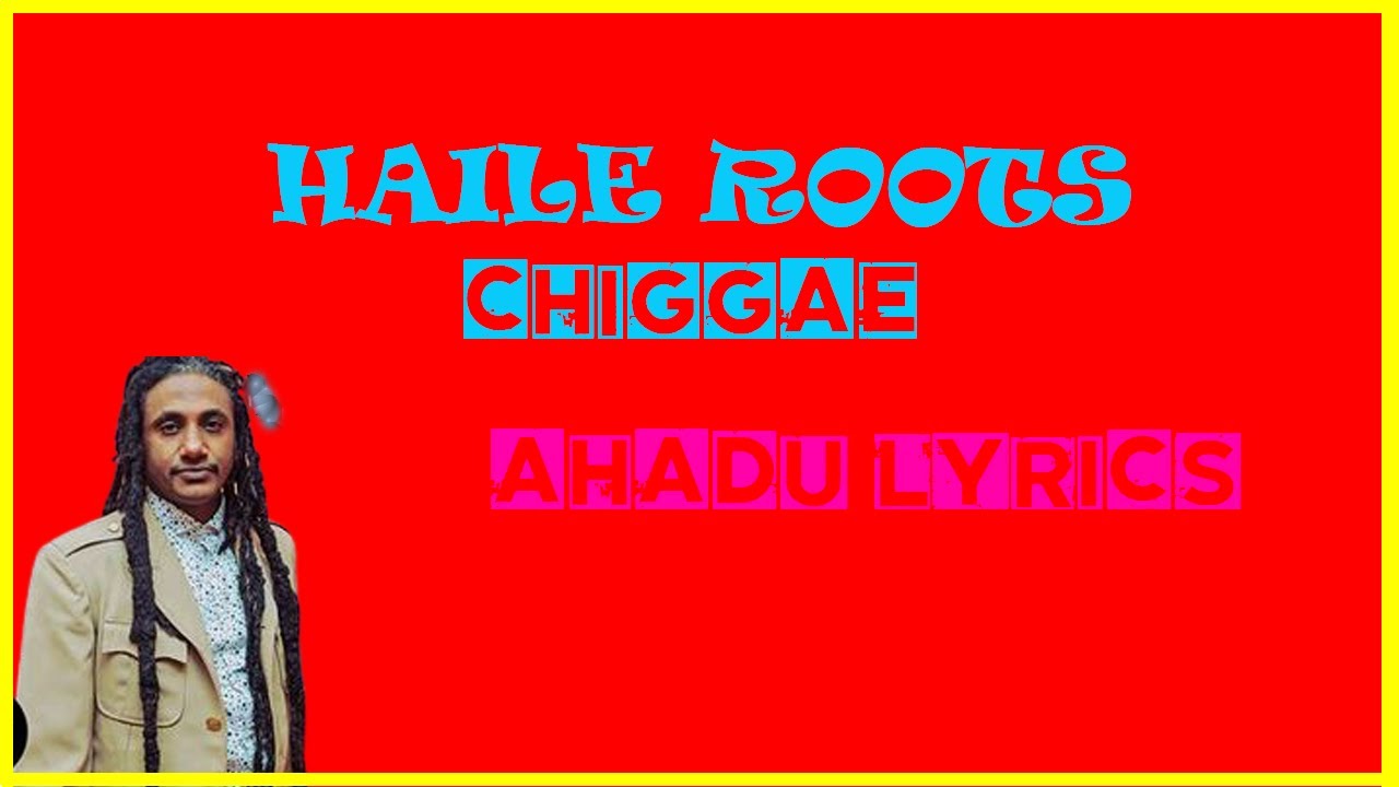 HAILE ROOTS CHIGGAE|NEW ETHIOPIAN MUSIC LYRICS|AHADU LYRICS - YouTube