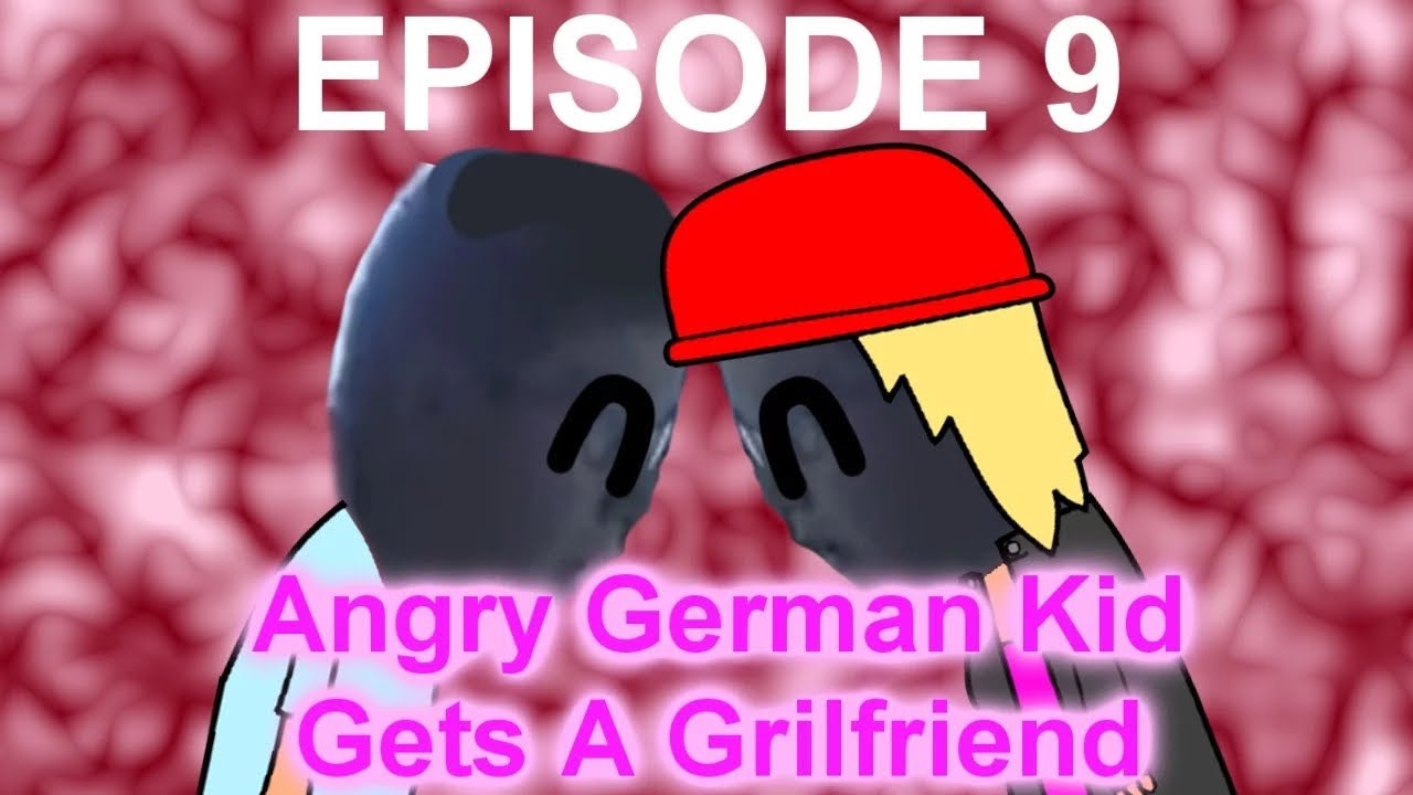 AGK Rebooted Episode 9-Angry German Kid Gets A Girlfriend - YouTube