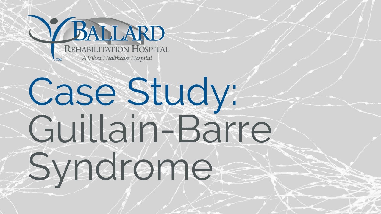 Case Study: Guillain-Barre Syndrome | Ballard Rehabilitation Hospital ...
