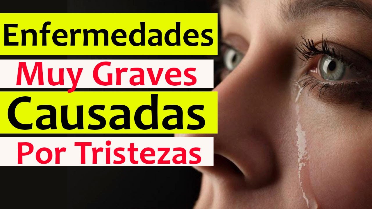 😭ENFERMEDADES y el DAÑO CAUSADO por TENER MUCHA TRISTEZA: COMO SABER si ...