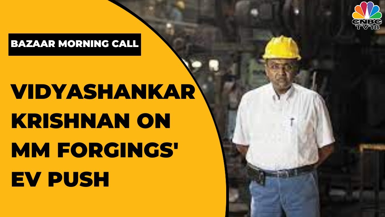Vidyashankar Krishnan Speaks On MM Forgings' EV Push & Buying 88% In ...