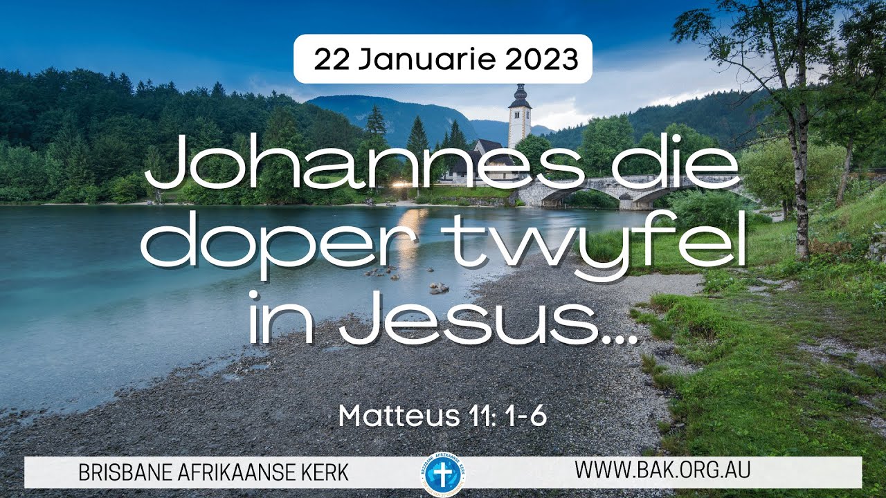 22 JAN | DS. GAWIE CLOETE | MATTEUS 11:1-6 | Johannes die doper twyfel ...