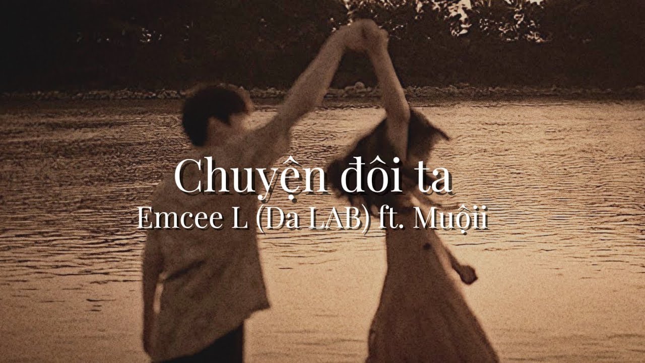 Chuyện Đôi Ta | Emcee L ( Da LAB ) ft. Muộii | Lyrics video - YouTube