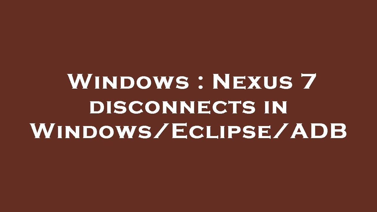 Windows : Nexus 7 disconnects in Windows/Eclipse/ADB - YouTube