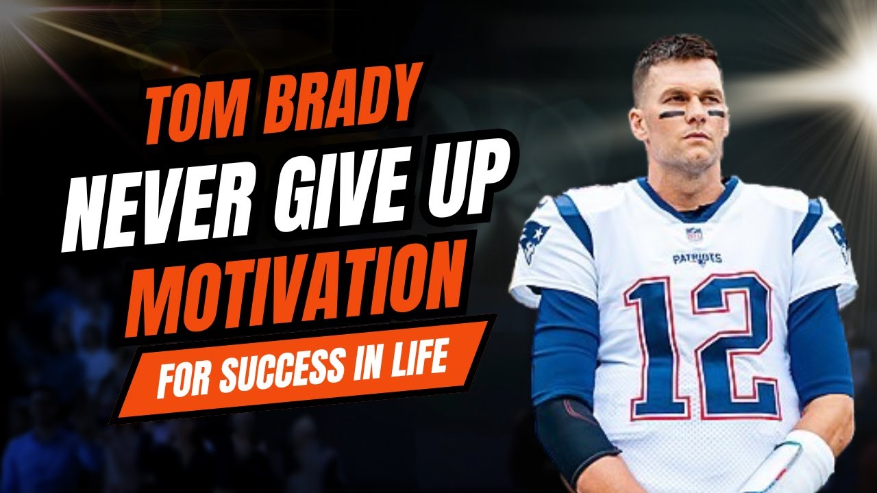 Tom Brady: Never Give Up! - YouTube