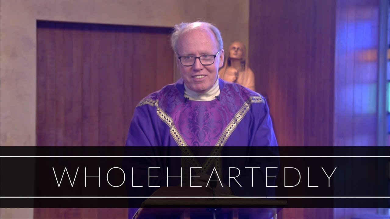 Wholeheartedly | Homily: Father Timothy Kearney - YouTube