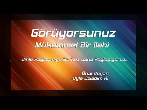 Görüyorsunuz Anlatmaya Gerek Yok Mükemmel Bir İlahi Ünal Doğan Öyle Özledim ki