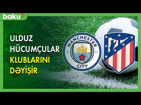 Tanınmış hücumçular klublarını dəyişir - BAKU TV