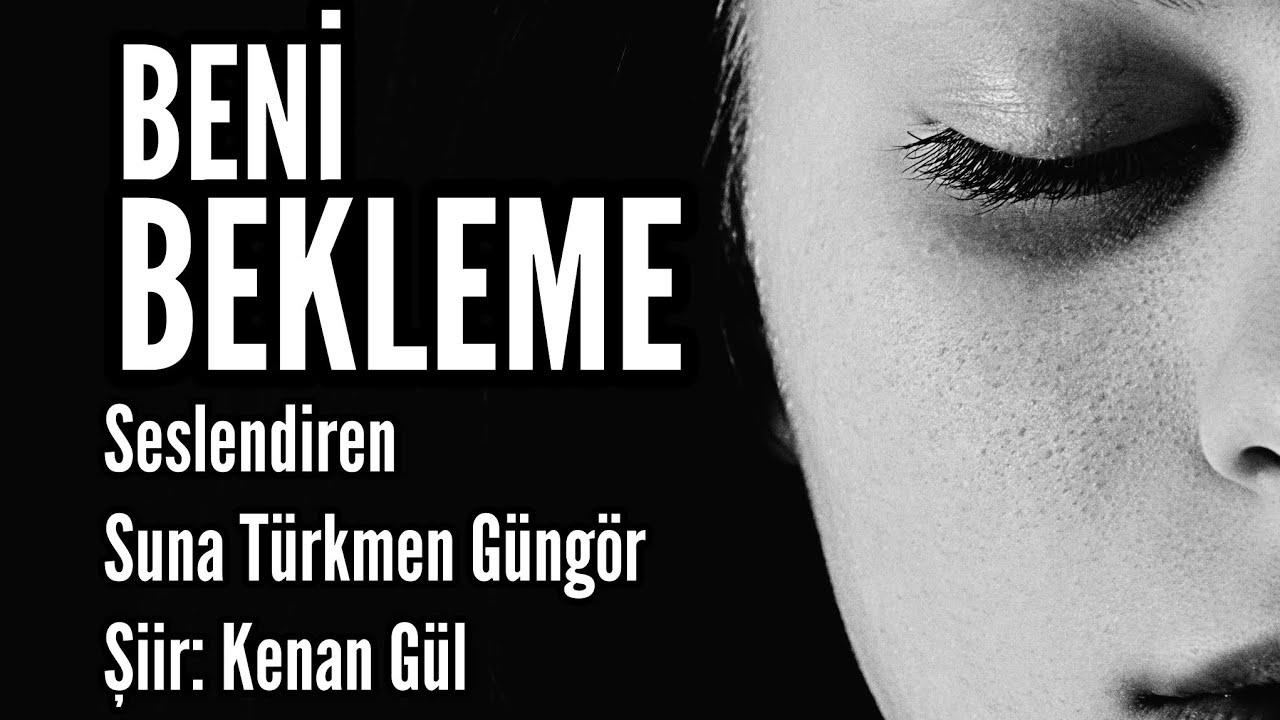 BENİ BEKLEME - Seslendiren: Suna Türkmen Güngör - Şiir: Kenan Gül ...