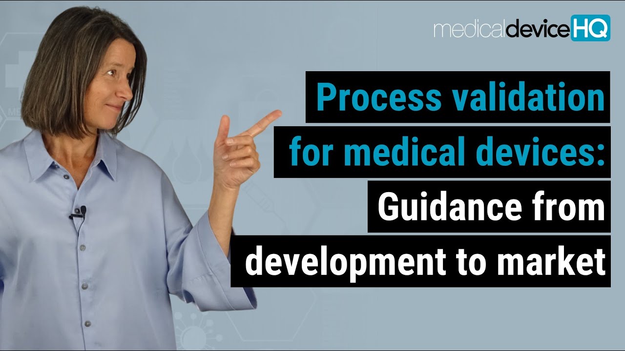 Process validation for medical devices: Guidance from development to ...