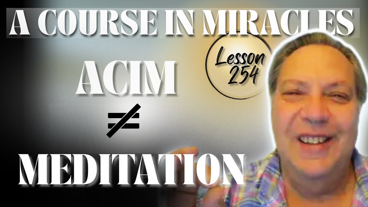 ACIM WB Lesson 254: Why ACIM Isn't Meditation + Real Spiritual ...