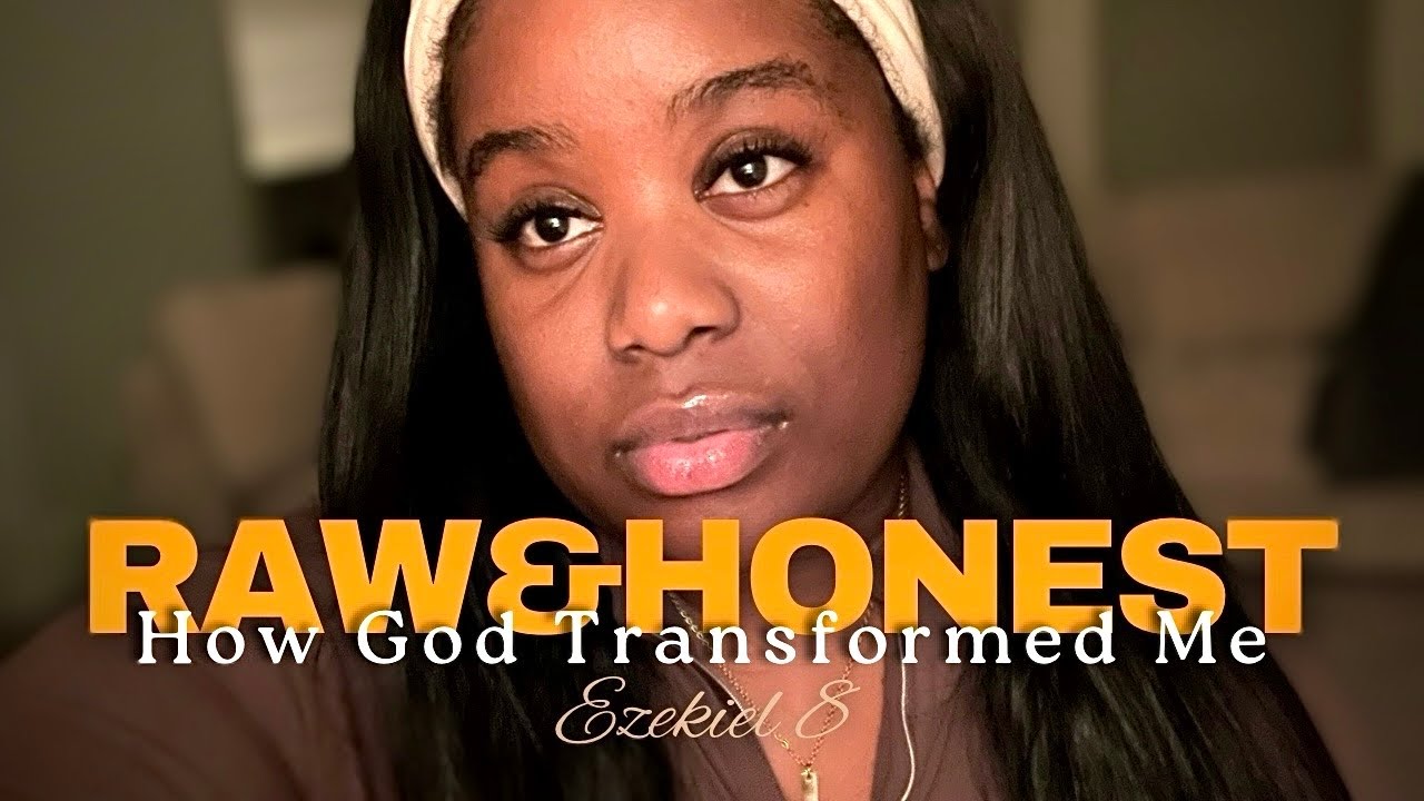 Raw & Honest: How God Transformed Me | Ezekiel 8 - YouTube